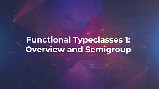 Functional Typeclasses 1: Overview and Semigroup