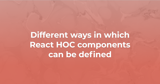 What Are The Different Ways In Which React Hoc Components Can Be Defined