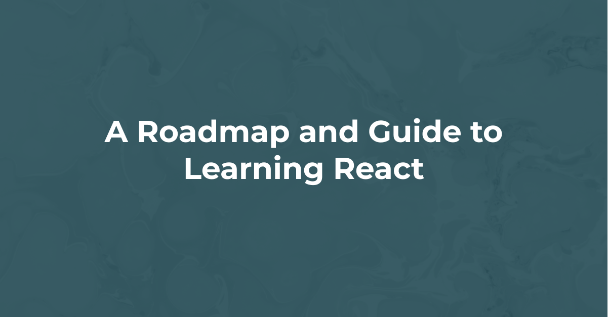 A Roadmap and Guide to Learning React