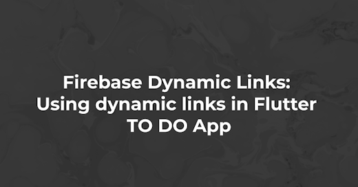 Firebase Dynamic Links | Using dynamic links in Flutter TO DO App