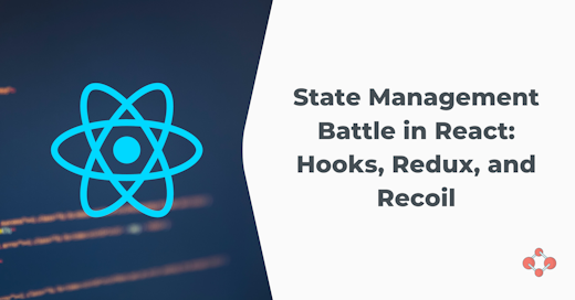 State Management Battle in React 2022: Hooks, Redux, and Recoil