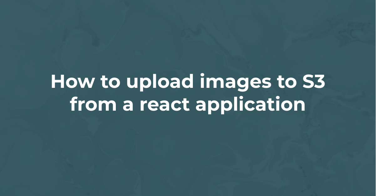 How to upload images to S3 from a react application